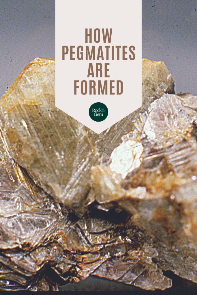 Exploring How Pegmatites are Formed - Rock & Gem Magazine