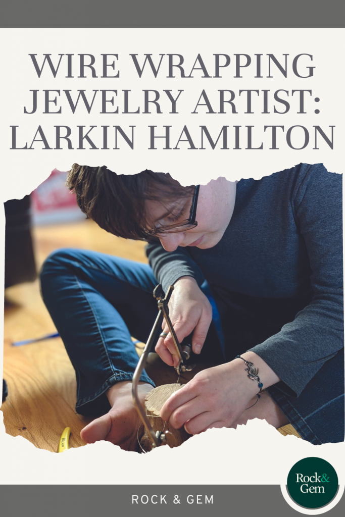 Wire Wrapping Jewelry Artist Larkin Hamilton - Rock & Gem Magazine