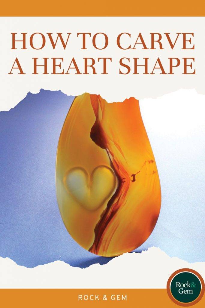 How to Carve a Heart Shape - Rock & Gem Magazine