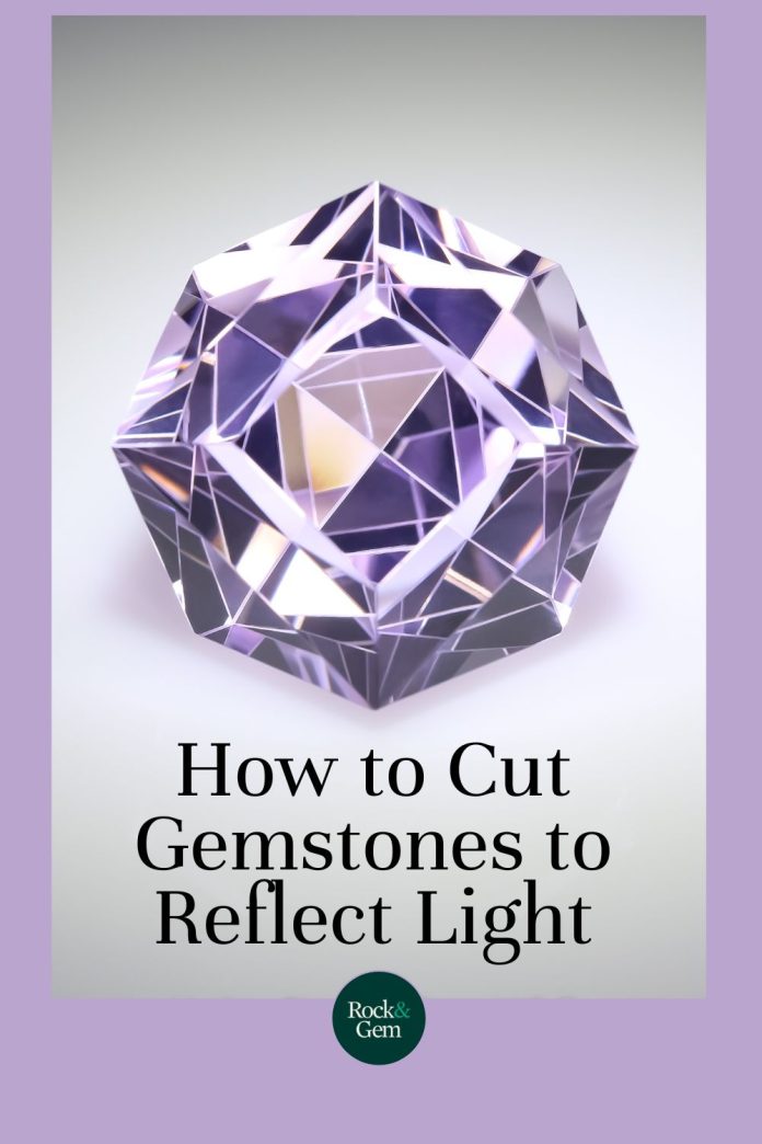 How to Cut Gemstones to Reflect Light - Rock & Gem Magazine