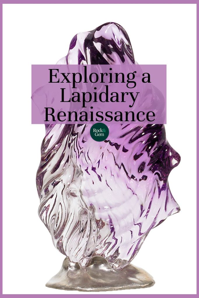Exploring a Lapidary Renaissance - Rock & Gem Magazine